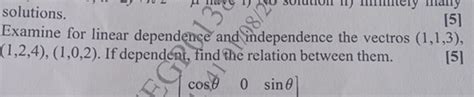 solutions [5]examine for linear dependence and independence the vectro