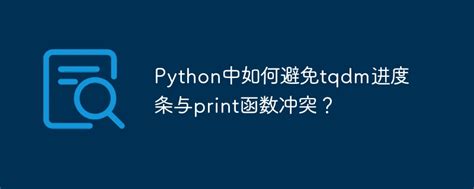 Python中如何避免tqdm进度条与print函数冲突？ Golang学习网