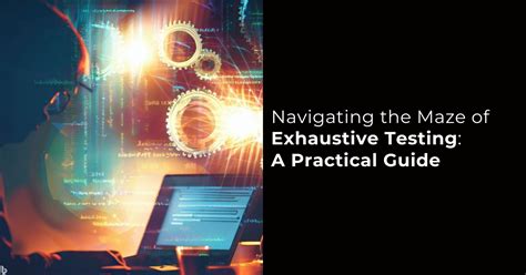 navigating the maze of exhaustive testing a practical guide magnitia
