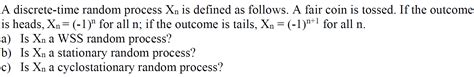 Solved A Discrete Time Random Process Xn Is Defined As Chegg