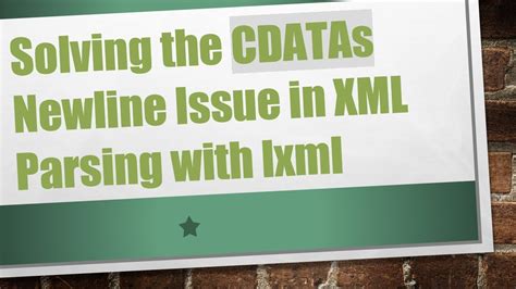 Solving The Cdatas Newline Issue In Xml Parsing With Lxml Youtube