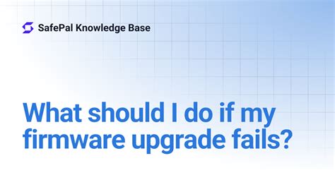 What Should I Do If My Firmware Upgrade Fails Safepal Knowledge Base