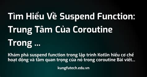 Tìm Hiểu Về Suspend Function Trung Tâm Của Coroutine Trong Lập Trình Kotlin