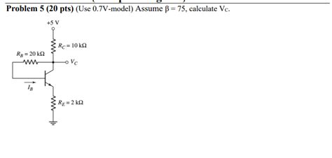 solved problem 5 20 pts use 0 7 v model assume β 75
