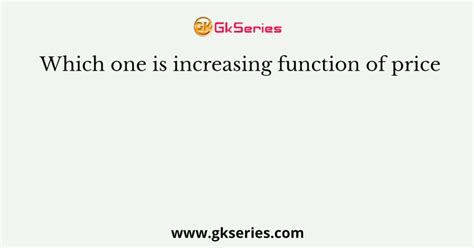 Which One Is Increasing Function Of Price