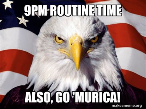 9pm Routine Time Also Go Murica American Pride Eagle Meme Generator