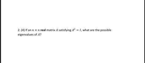 solved 2 4 if an n x n real matrix a satisfying a i