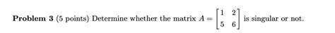 Solved 1 Problem 3 5 Points Determine Whether The Matrix A