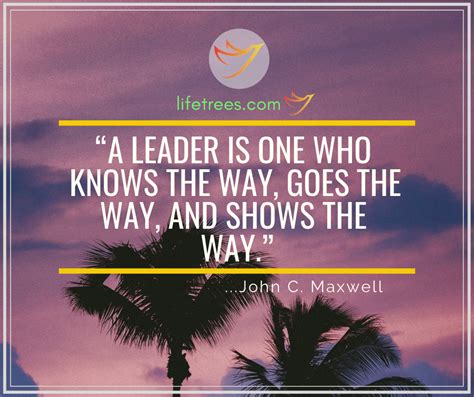 “A leader is one who knows the way, goes the way, and shows the way ...