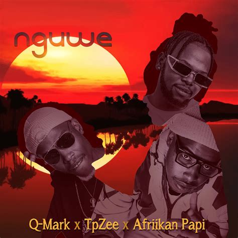 Q Mark Tpzee And Afriikan Papi Nguwe Lyrics Genius Lyrics