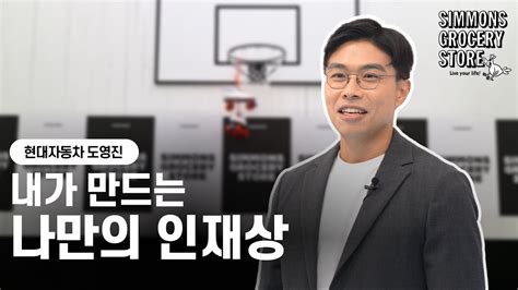현대자동차 미래경영연구센터 센터장 도영진 회사에서 사람을 뽑을 때 완벽한 스펙보다 꼭 본다는 ‘이것 시몬스 그로서리 스토어 Youtube
