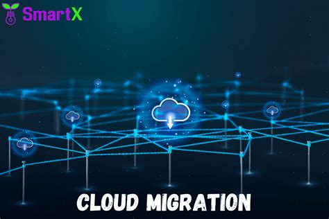 Maximizing Benefits Of Cloud Migration Services A Comprehensive Guide 2023 Smartx Technologies