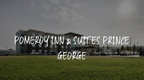 Pomeroy Inn And Suites Prince George Review Prince George Canada