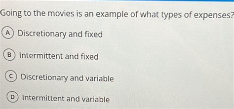 Going To The Movies Is An Example Of What Types Of Expenses A Discretionary And Fixed B