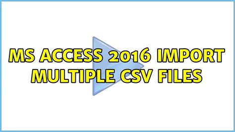 Ms Access 2016 Import Multiple Csv Files Youtube