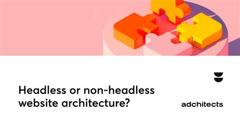 Headless Or Non Headless Website Architecture Which One Is Better Adchitects Blog