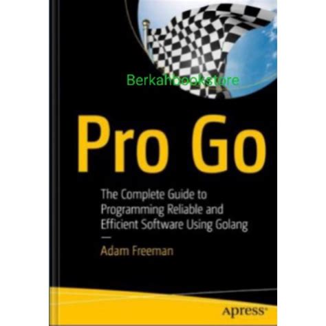 Jual Pro Go The Complete Guide To Programming Reliable And Efficient Software Using Golang