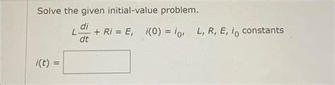 solved solve the given initial value problem di l ri