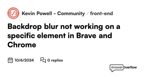Backdrop Blur Not Working On A Specific Element In Brave And Chrome Kevin Powell Community