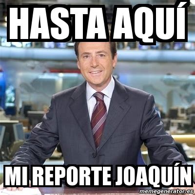 Meme Matias Prats Hasta Aquí Mi Reporte Joaquín 4074413