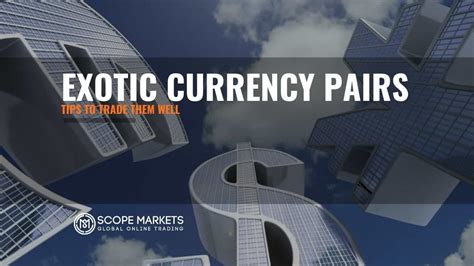 Exotic Currency Pairs Tips To Trade Them Scope Markets