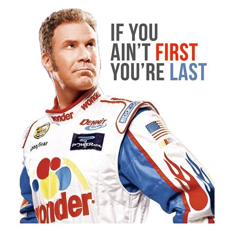 Will Ferrell Talladega Nights Ricky Bobby If You Aint First Youre