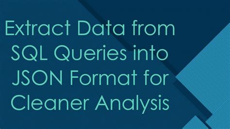 Extract Data From Sql Queries Into Json Format For Cleaner Analysis