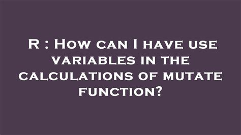 R How Can I Have Use Variables In The Calculations Of Mutate Function Youtube