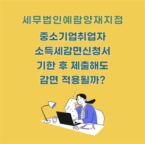 중소기업취업자소득세감면신청서 기한 후 제출해도 감면 적용될까 네이버 블로그 중소기업취업자소득세감면신청서 기한 후 제출해도 감면 적용될까 네이버 블로그