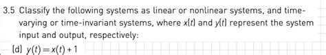 Solved Classify The Following Systems As Linear Or Chegg