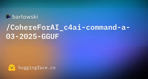 Bartowski CohereForAI C4ai Command A 03 2025 GGUF At Main