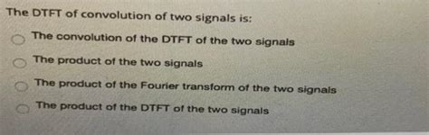 Solved The Dtft Of Convolution Of Two Signals Is The Chegg Com