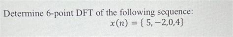 solved determine 6 point dft of the following sequence
