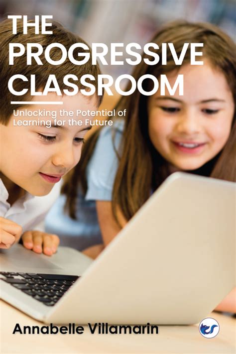 The Progressive Classroom Unlocking The Potential Of Learning For The