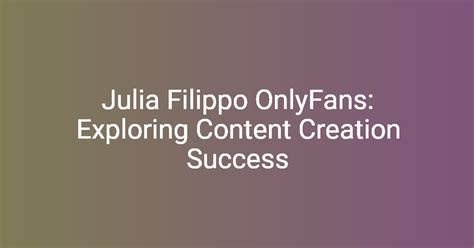 Julia Filippo Onlyfans Exploring Content Creation Success