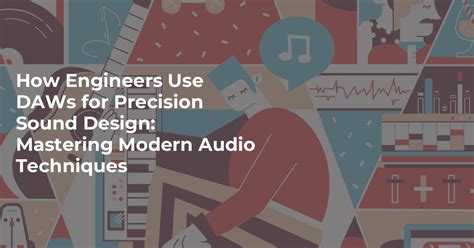 How Engineers Use Daws For Precision Sound Design Mastering Modern Audio Techniques
