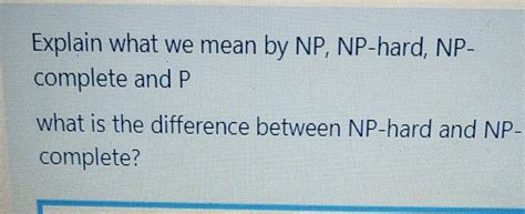 solved explain what we mean by np np hard np complete and