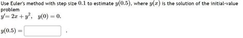 Solved Use Euler S Method With Step Size To Estimate Chegg