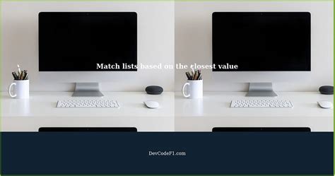 Match Lists Based On The Closest Value In Python By Devomatik Devcodef1com Medium