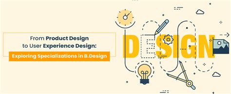 Specializations In Bdesign From Product Design To User Experience Design Dayananda Sagar