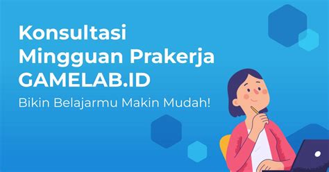 Konsultasi Mingguan Prakerja Gamelabid Bikin Belajarmu Makin Mudah Berita Gamelab Indonesia