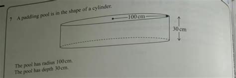 Solved 7 A Paddling Poolape Of A Cylinder The Pool Has Radius 100 Cm The Pool Has Depth 30 Cm
