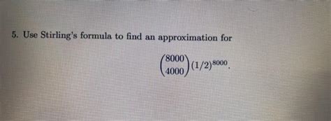 Solved 5 Use Stirling S Formula To Find An Approximation Chegg Com