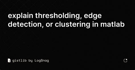 Gistlib Explain Thresholding Edge Detection Or Clustering In Matlab