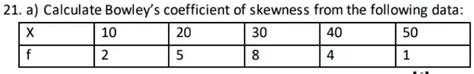 21 A Calculate Bowleys Coefficient Of Skewness From The Following Data X 10 20 30 40 50 F 2