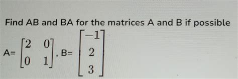 solved find ab ﻿and ba ﻿for the matrices a and b ﻿if