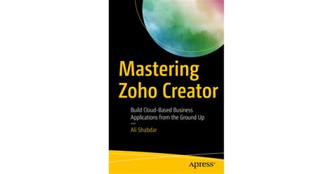 Mastering Zoho Creator Build Cloud Based Business Applications From The Ground Up Book