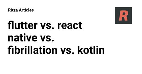 Flutter Vs React Native Vs Fibrillation Vs Kotlin Vs Swift Vs