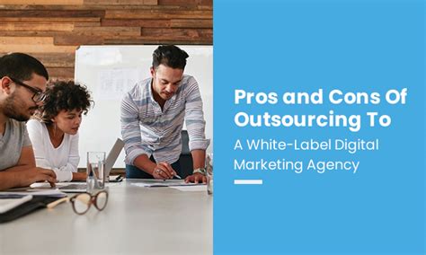 Pros And Cons Of Outsourcing To A White Label Digital Marketing Agency