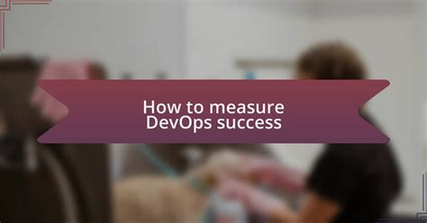 My Thoughts On Devops Metrics And Kpis